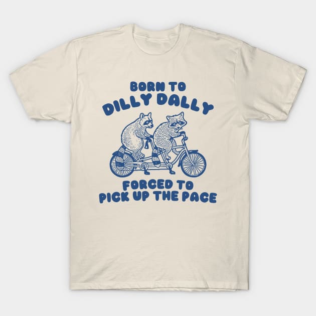 Raccoon Graphic Shirt, Raccoon Lovers Tee, Born To Dilly Dally Forced To Pick Up The Pace - Born ...